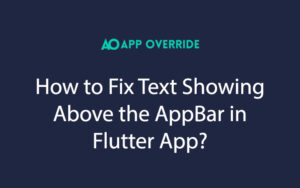 How to Fix Text Showing Above the AppBar in Flutter App? - AppOverride