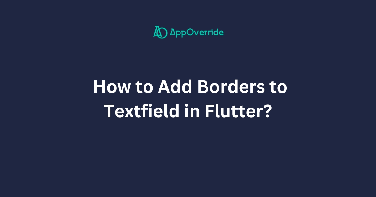 How To Add Borders To Textfield In Flutter Appoverride