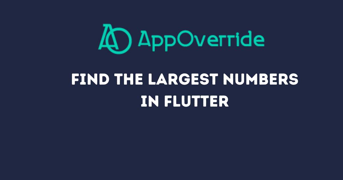 How To Find The Largest Numbers In Flutter Appoverride