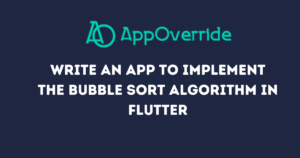 How to Implement the Bubble Sort Algorithm in Flutter. - AppOverride