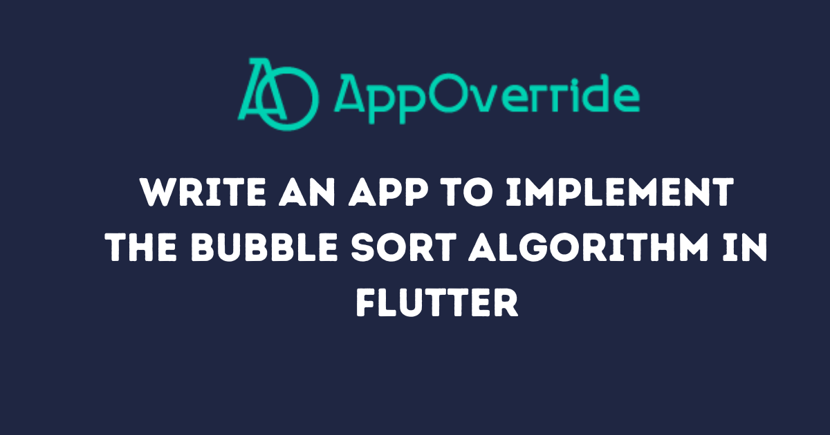 How To Implement The Bubble Sort Algorithm In Flutter Appoverride