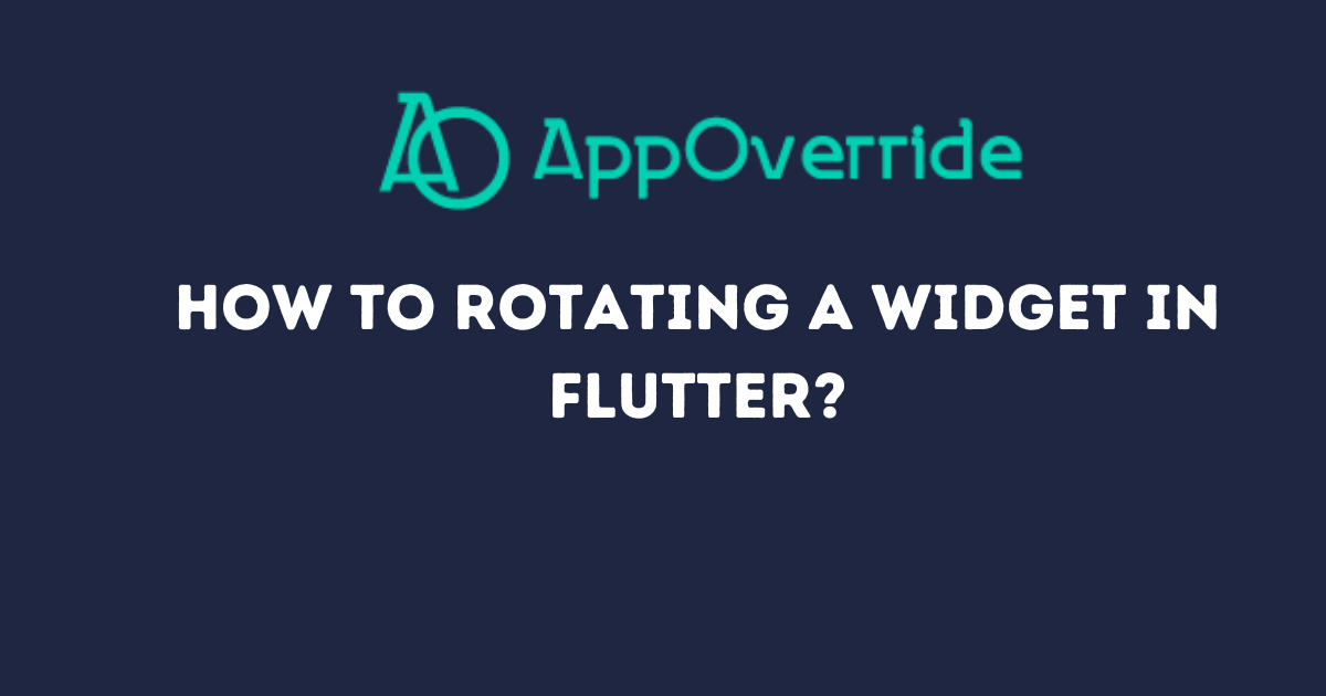 How to Rotate a Widget in Flutter? - AppOverride